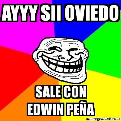Meme Troll - ayyy sii Oviedo Sale con Edwin PeÃ±a - 2856977