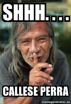 Meme Personalizado - Shhh. . . . Callese perra - 2859499