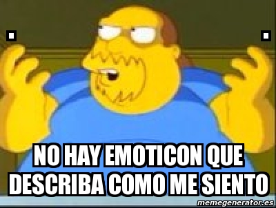 Meme Personalizado - . . no hay emoticon que describa como me siento ...