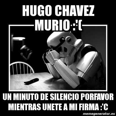 Meme Sad Trooper - Hugo chavez murio :'( un minuto de silencio porfavor ...