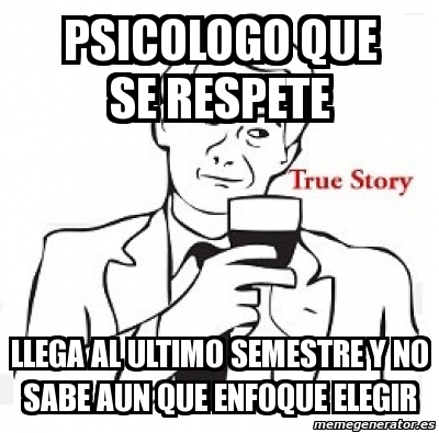 Meme Personalizado - psicologo que se respete llega al ultimo semestre ...
