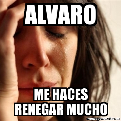 Meme Problems - alvaro me haces renegar mucho - 2862358