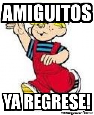 Meme Personalizado - Amiguitos Ya regrese! - 2863348