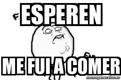 Meme Personalizado - esperen me fui a comer - 2863891