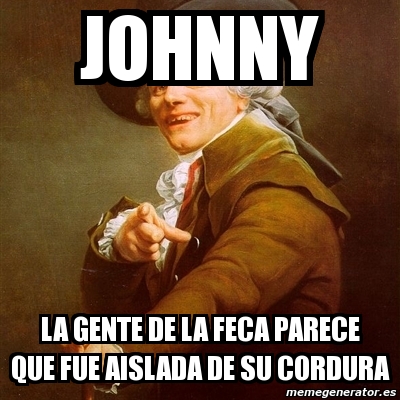 Meme Joseph Ducreux - johnny la gente de la feca parece que fue aislada ...