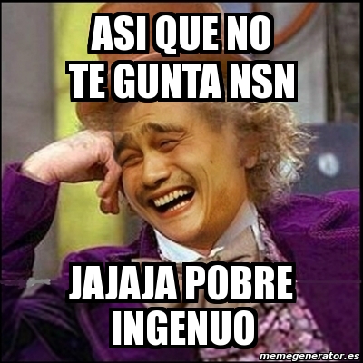 Meme Yao Wonka - Asi que no te gunta nsn jajaja pobre ingenuo - 2864763