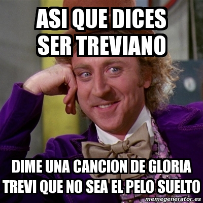 Meme Willy Wonka - Asi que dices ser Treviano dime una cancion de ...