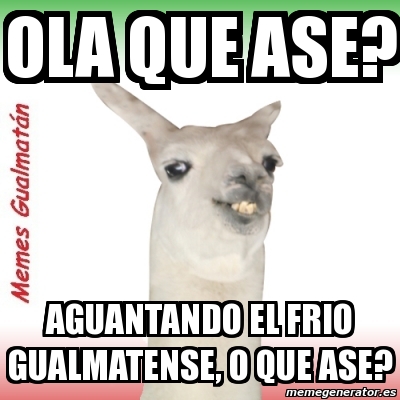 Meme Personalizado - ola que ase? aguantando el frio gualmatense, o que ...
