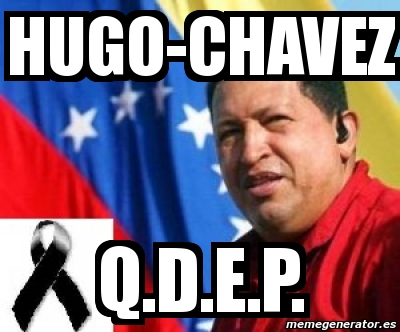 Meme Personalizado - hugo-chavez Q.D.E.P. - 2867245