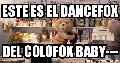Meme Personalizado - este es el dancefox del colofox baby--- - 2867530