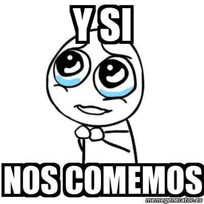 Meme Por favor - y si nos comemos - 2867616