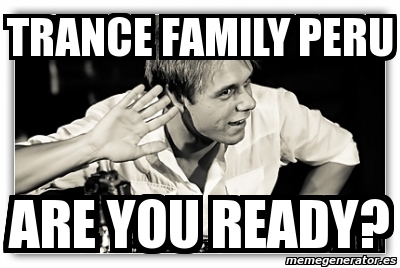Meme Personalizado - trance family peru Are you ready? - 2867844