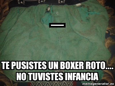 Meme Personalizado - _ te pusistes un boxer roto.... no tuvistes ...