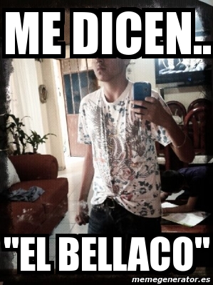 Meme Personalizado - me dicen.. "el bellaco" - 2871201