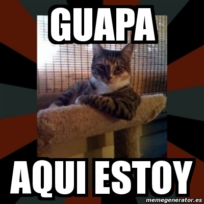 Meme Personalizado - guapa aqui estoy - 2874532