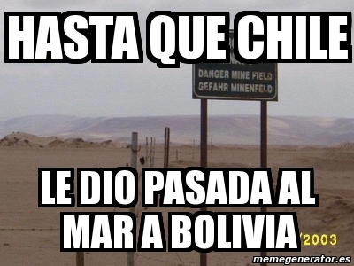 Meme Personalizado - hasta que chile le dio pasada al mar a bolivia ...