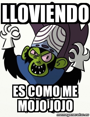 Meme Personalizado - lloviendo es como me mojo jojo - 2877000
