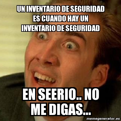 Meme No me digas - UN INVENTARIO DE SEGURIDAD ES CUANDO HAY UN ...