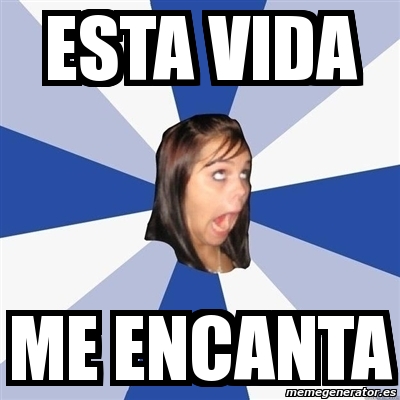 Meme Annoying Facebook Girl - ESTA VIDA ME EncantA - 2881364