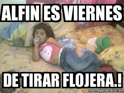 Meme Personalizado - Alfin es viernes de tirar flojera.! - 2882997