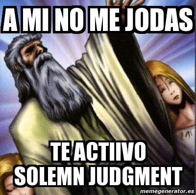Meme Personalizado - A mi no me jodas te actiivo solemn judgment - 2883258