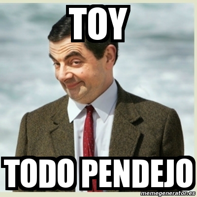 Meme Mr Bean - toy todo pendejo - 2883950
