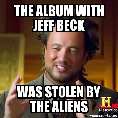 Meme Ancient Aliens - THE ALBUM WITH JEFF BECK WAS STOLEN BY THE ALIENS ...