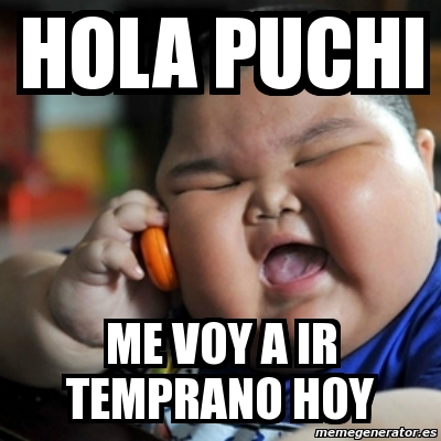 Meme fat chinese kid - HOLA PUCHI ME VOY A IR TEMPRANO HOY - 2885726