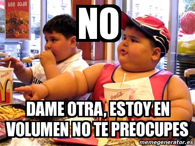 Meme Personalizado - no dame otra, estoy en volumen no te preocupes ...