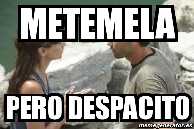 Meme Personalizado - metemela pero despacito - 2888385