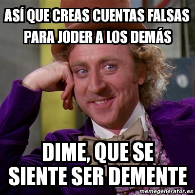 Meme Willy Wonka - AsÃ­ que creas cuentas falsas para joder a los demÃ ...