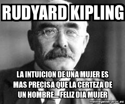 Meme Personalizado - Rudyard Kipling LA INTUICION DE UNA MUJER ES MAS ...