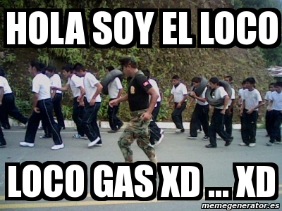 Meme Personalizado - hola soy el loco Loco gas XD ... XD - 2892355
