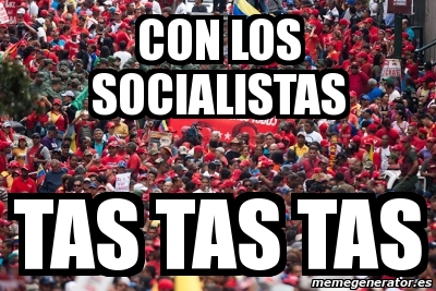 Meme Personalizado - CON LOS SOCIALISTAS TAS TAS TAS - 2893122