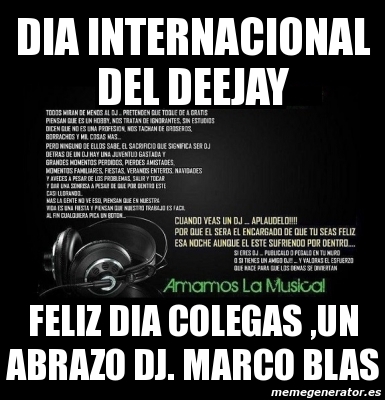 Meme Personalizado - dia internacional del deejay feliz dia colegas ,un ...