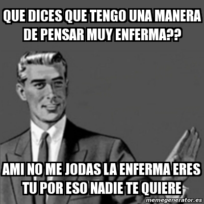 Meme Correction Guy - que dices que tengo una manera de pensar muy ...