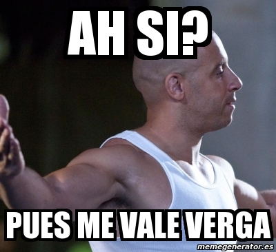 Meme Personalizado - ah si? pues me vale verga - 2894023