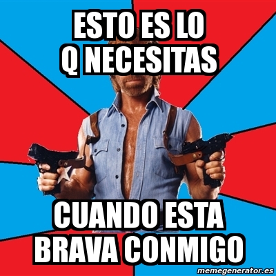 Meme Chuck Norris - esto es lo q necesitas cuando esta brava conmigo ...