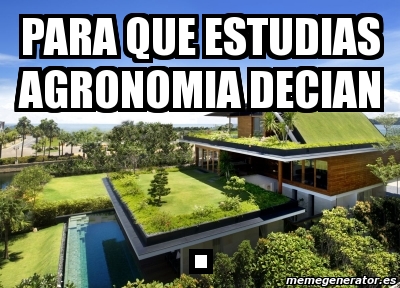 Meme Personalizado - para que estudias agronomia decian . - 2895762