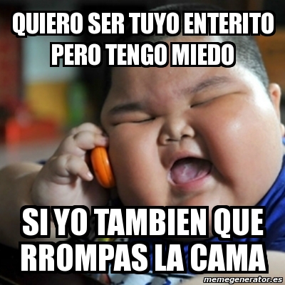 Meme Fat Chinese Kid Quiero Ser Tuyo Enterito Pero Tengo Miedo Si Yo