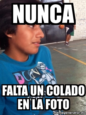 Meme Personalizado - nunca falta un colado en la foto - 2899941