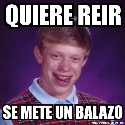 Meme Bad Luck Brian - quiere reir se mete un balazo - 2092088