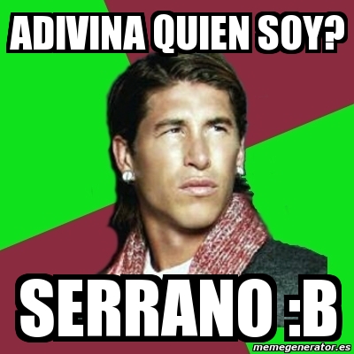 Meme Sergio Ramos - adivina quien soy? serrano :B - 2092402