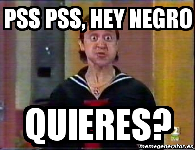 Meme Personalizado - pss pss, hey negro quieres? - 2092739