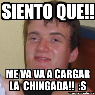 Meme Stoner Stanley - siento que!! me va va a cargar la chingada!! :S ...