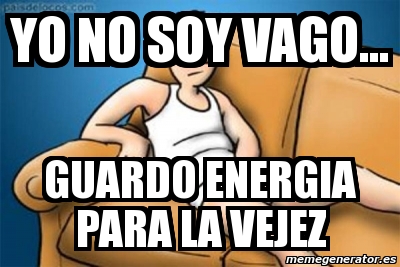 Meme Personalizado - yo no soy vago... guardo energia para la vejez ...