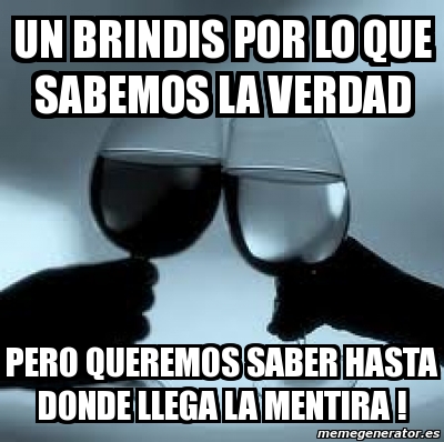 Meme Personalizado - un brindis por lo que sabemos la verdad pero ...