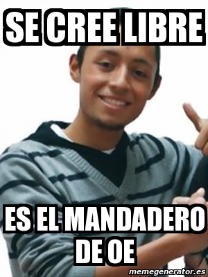 Meme Personalizado - se cree libre es el mandadero de oe - 2902613