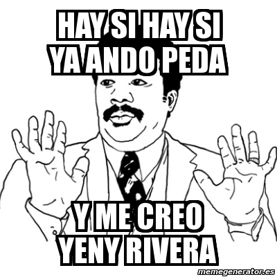 Meme Ay Si - hay si hay si ya ando peda y me creo yeny rivera - 2902787