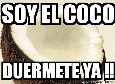 Meme Personalizado - soy el coco duermete ya !! - 2903429